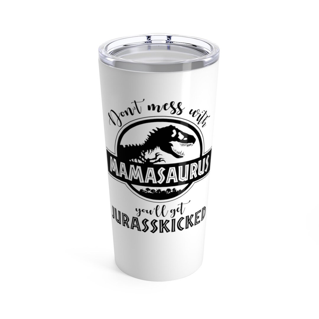Mamasaurus Tumbler 20 Oz, Don't Mess With Mamasaurus You'll Get ...