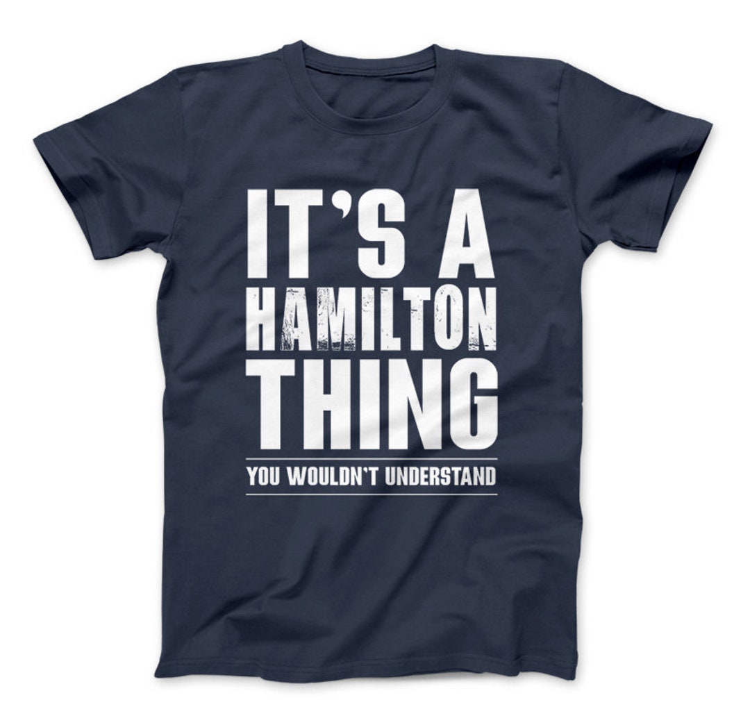 Hamilton Shirt, It's A Hamilton Thing You Wouldn't Understand T-shirt ...
