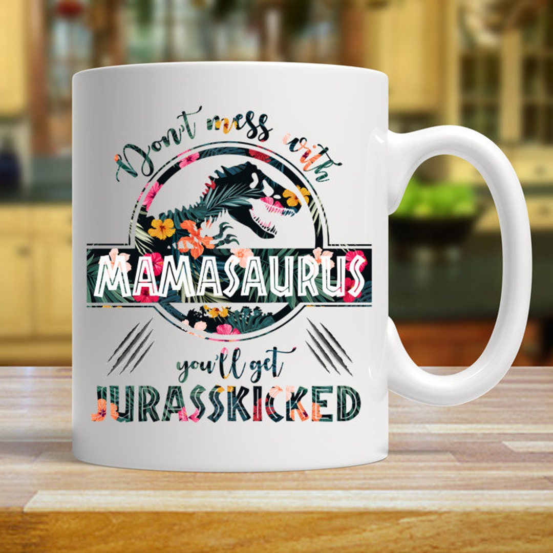 Mamasaurus Flower Design Mug, Don't Mess With Mamasaurus You'll Get ...