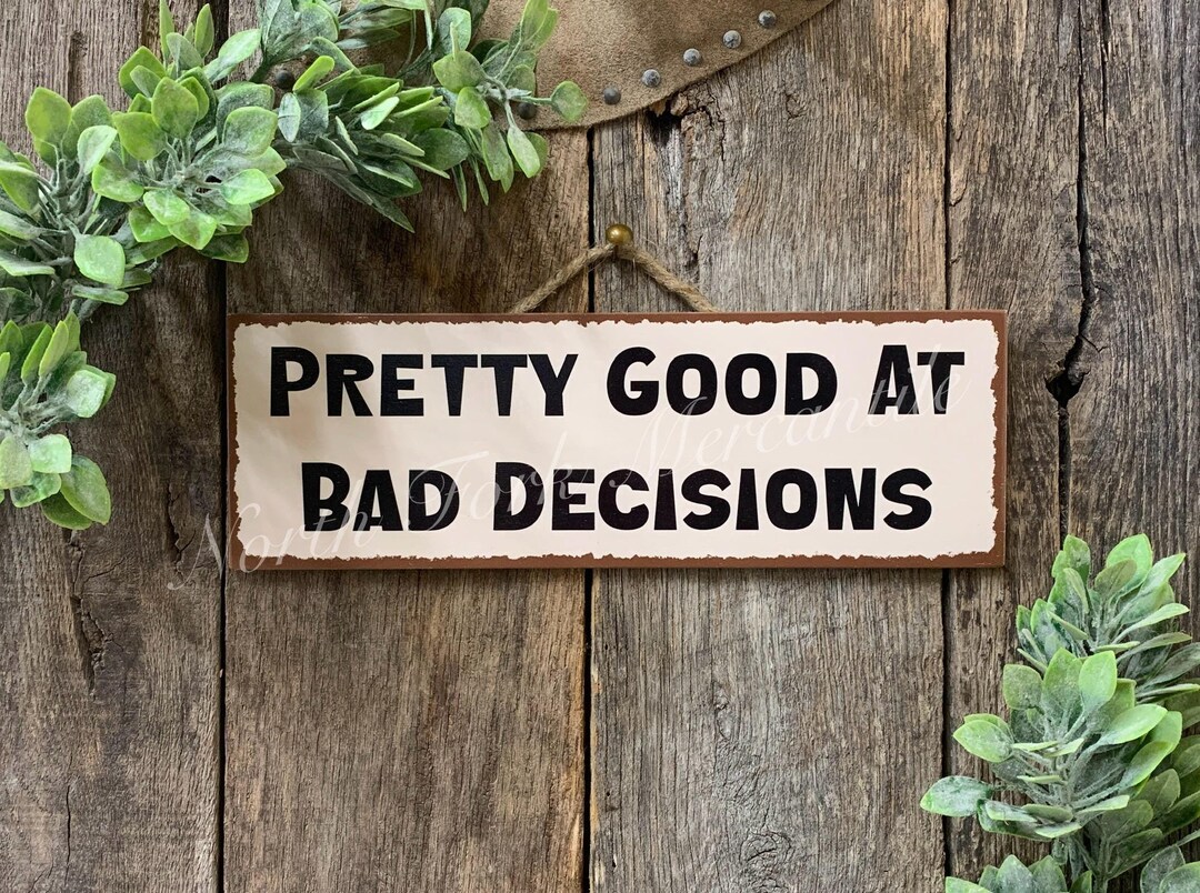 Pretty Good at Bad Decisions, Funny Sign, Sarcastic Sign, Friend Gift ...