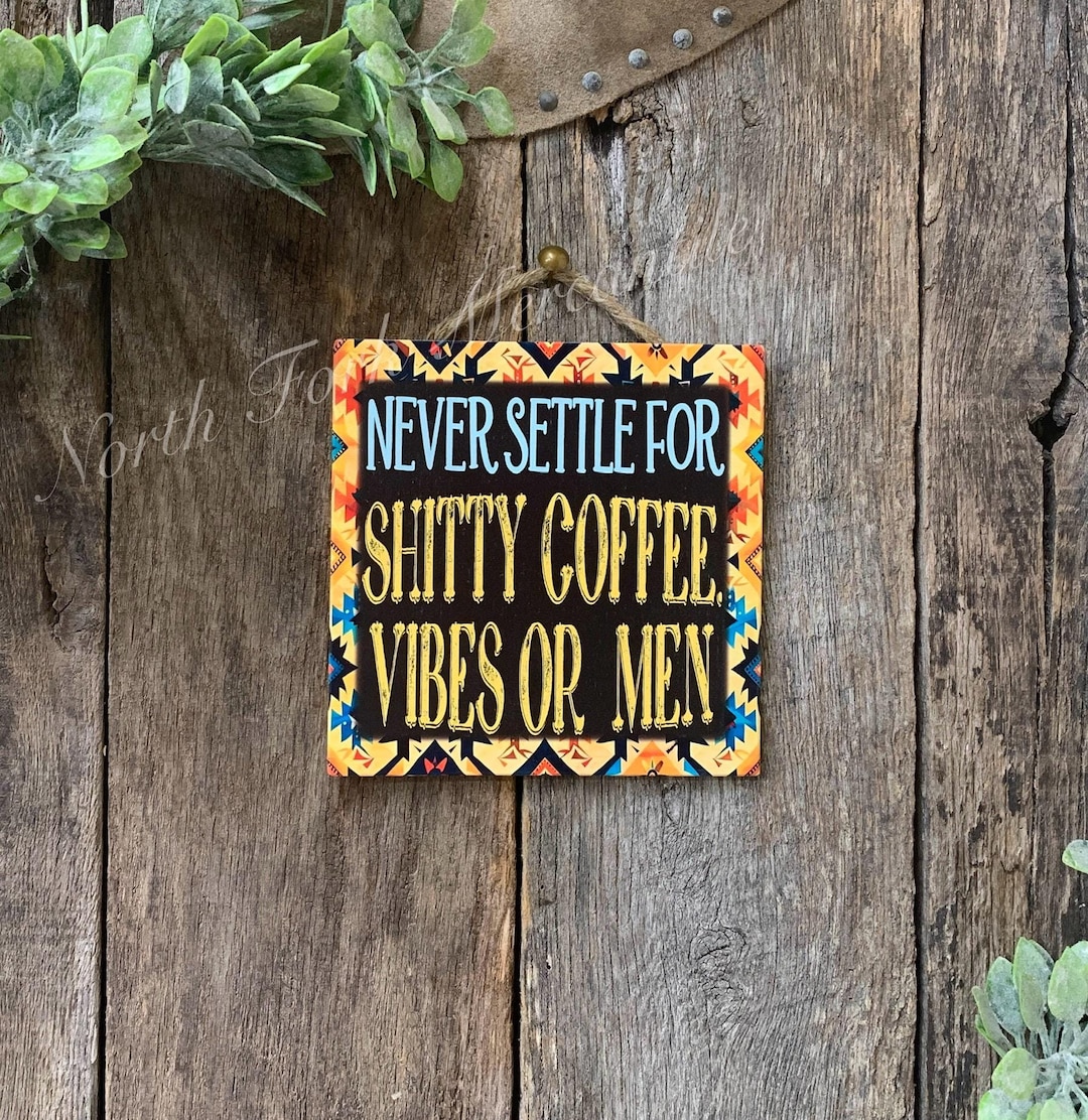 Never Settle for Shitty Coffee, Vibes or Men, Coffee Bar Decor, Coffee ...