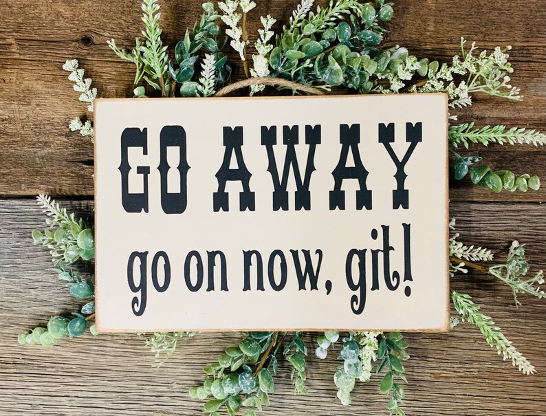 Go Away Go on Now Git Go Away Sign Go on Git Sign Welcome - Etsy