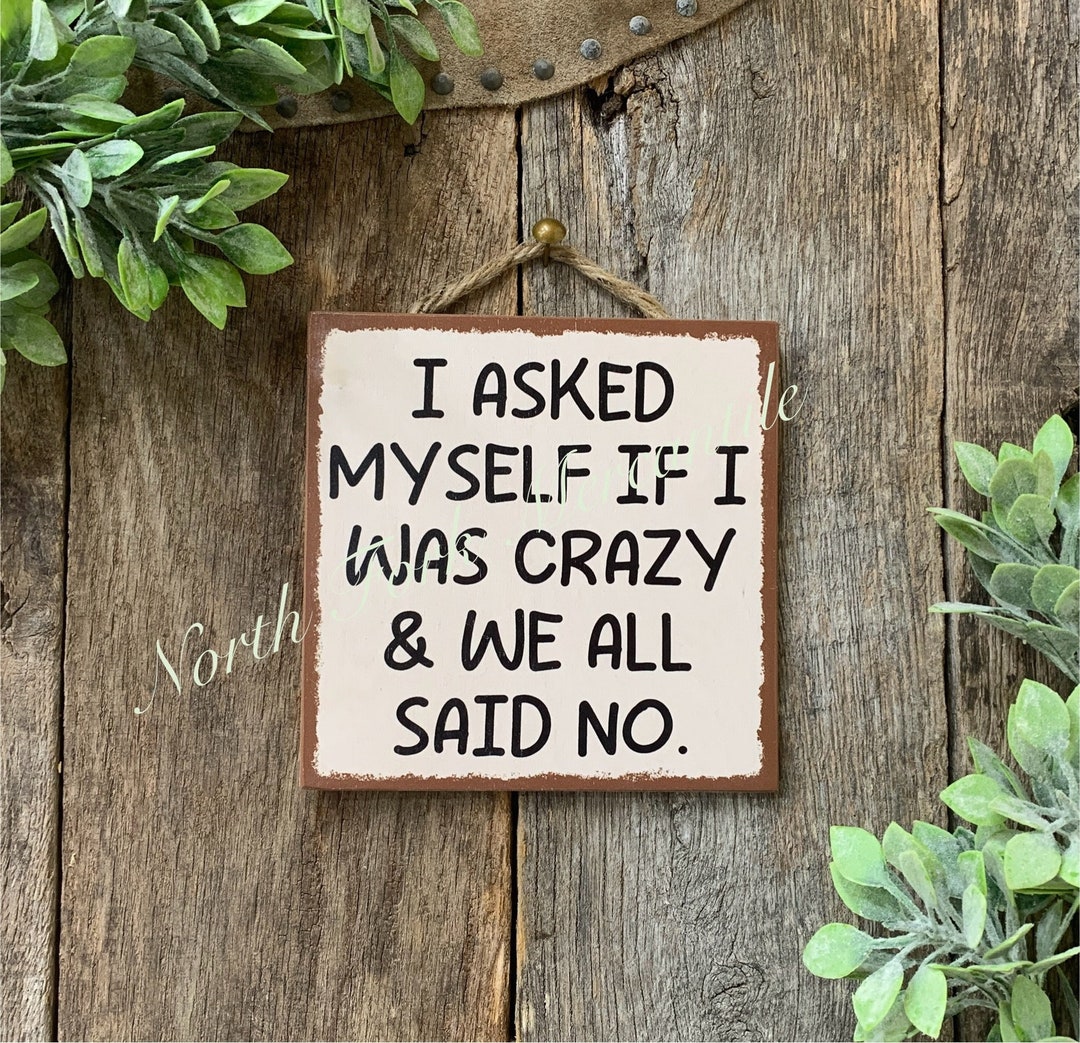 I Asked Myself If I Was Crazy, Funny Sign, Sarcastic Sign, Friend Gift ...