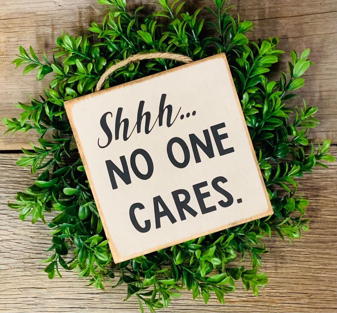 Shhh... No One Cares, Funny Sign, Sarcastic Sign, Friend Gift, Funny ...