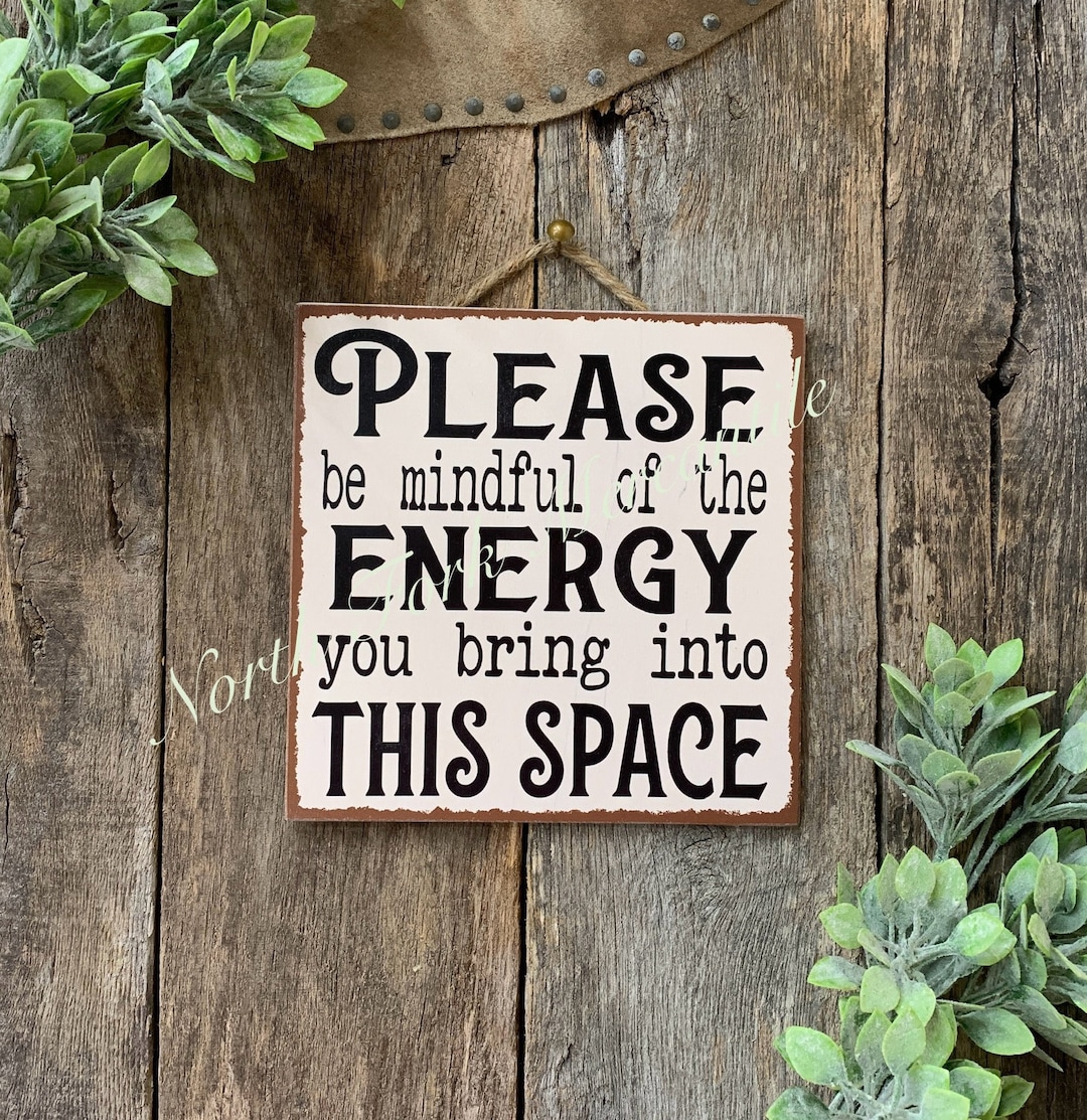 Please Be Mindful of the Energy You Bring Into This Space, Be Mindful ...