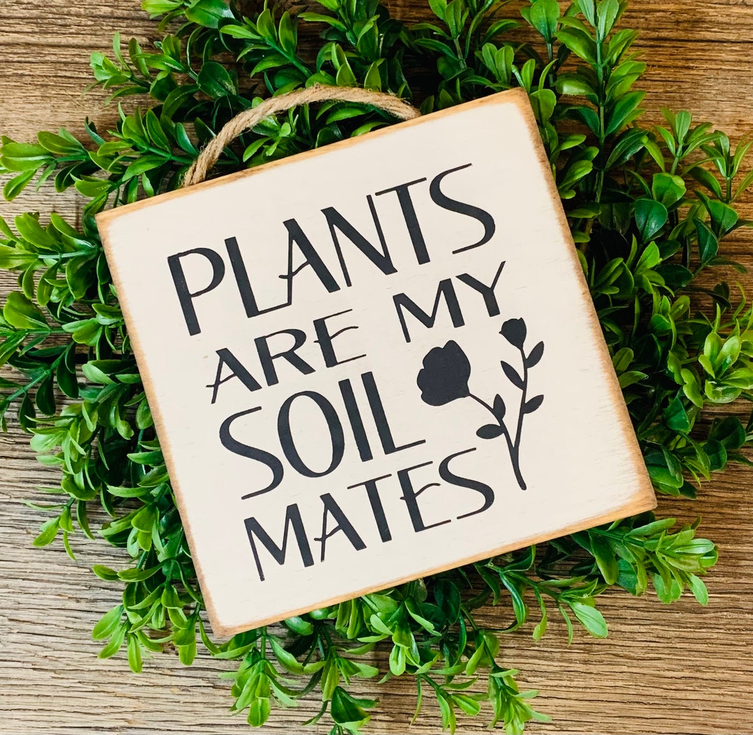 Plants Are My Soil Mates, Plant Lover Sign, Plant Decor, Gardener Gift ...