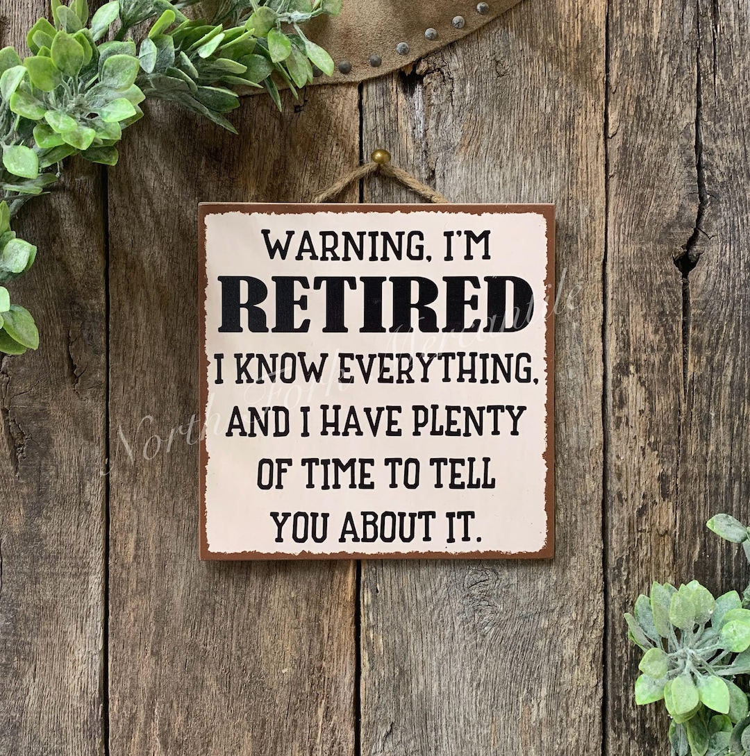 Warning I'm Retired, I Know Everything and I Have Plenty of Time to ...