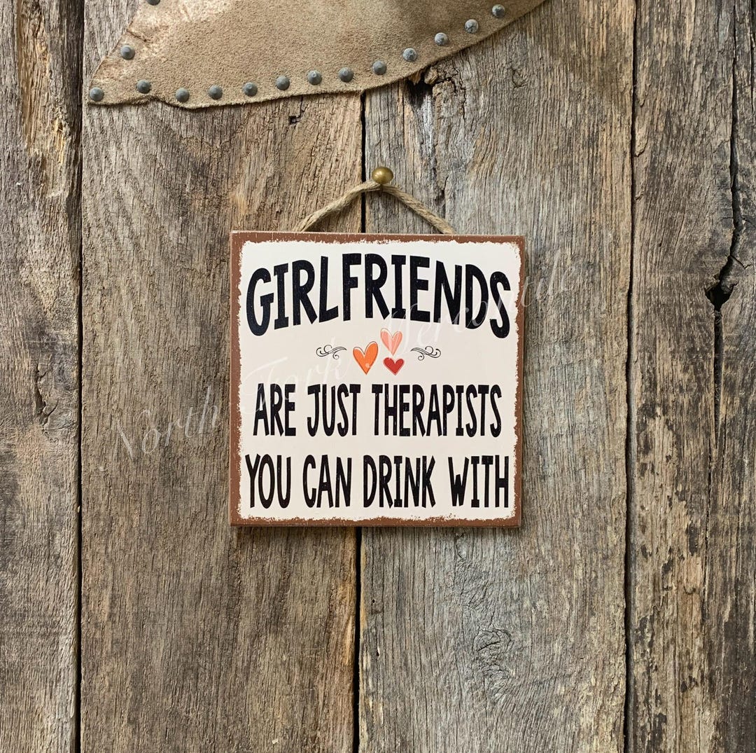 Girlfriends Are Just Therapists You Can Drink With, Friend Birthday ...