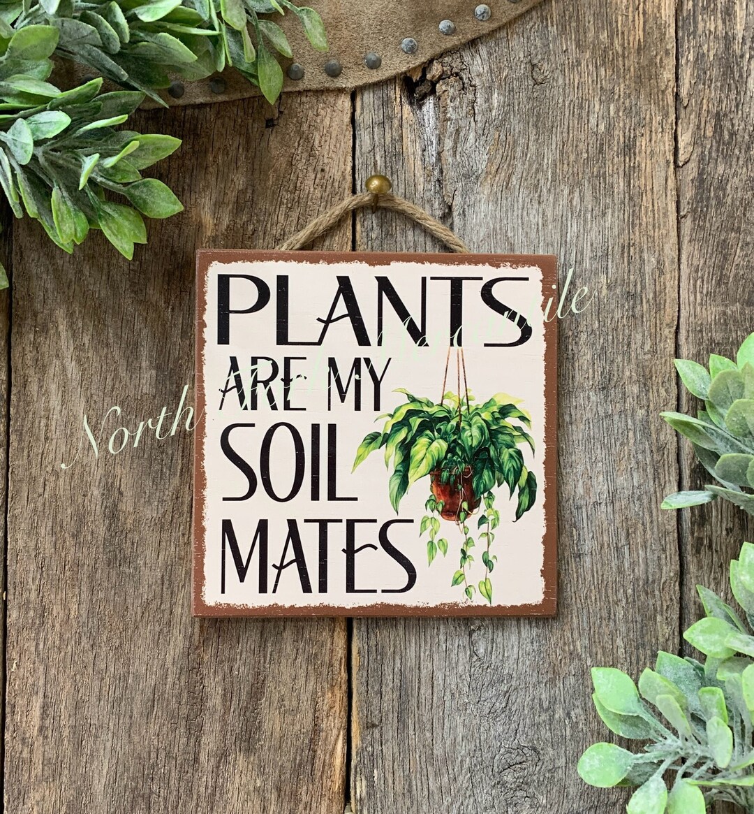 Plants Are My Soil Mates, Plant Lover Sign, Plant Decor, Gardener Gift ...