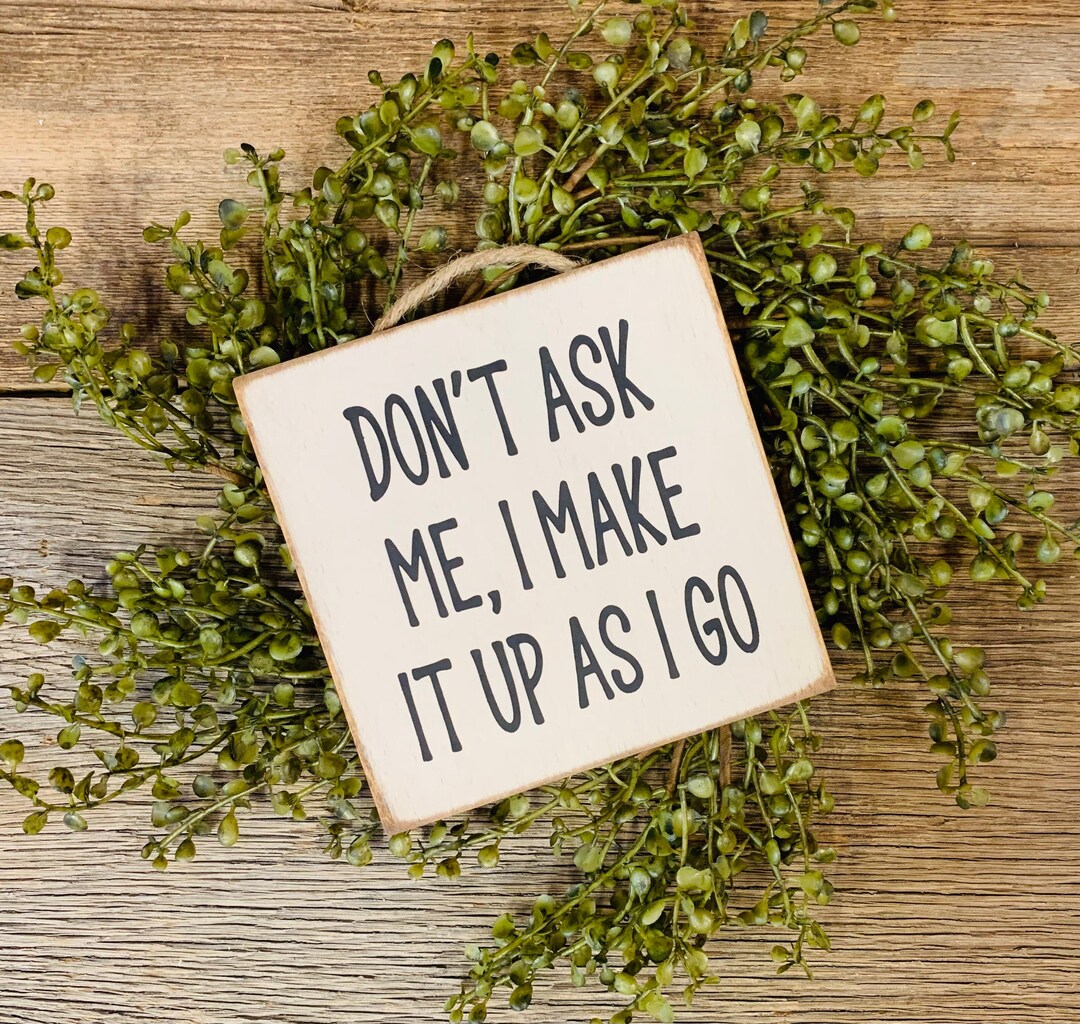 Don't Ask Me I Make It up as I Go Funny Sign Sarcastic - Etsy