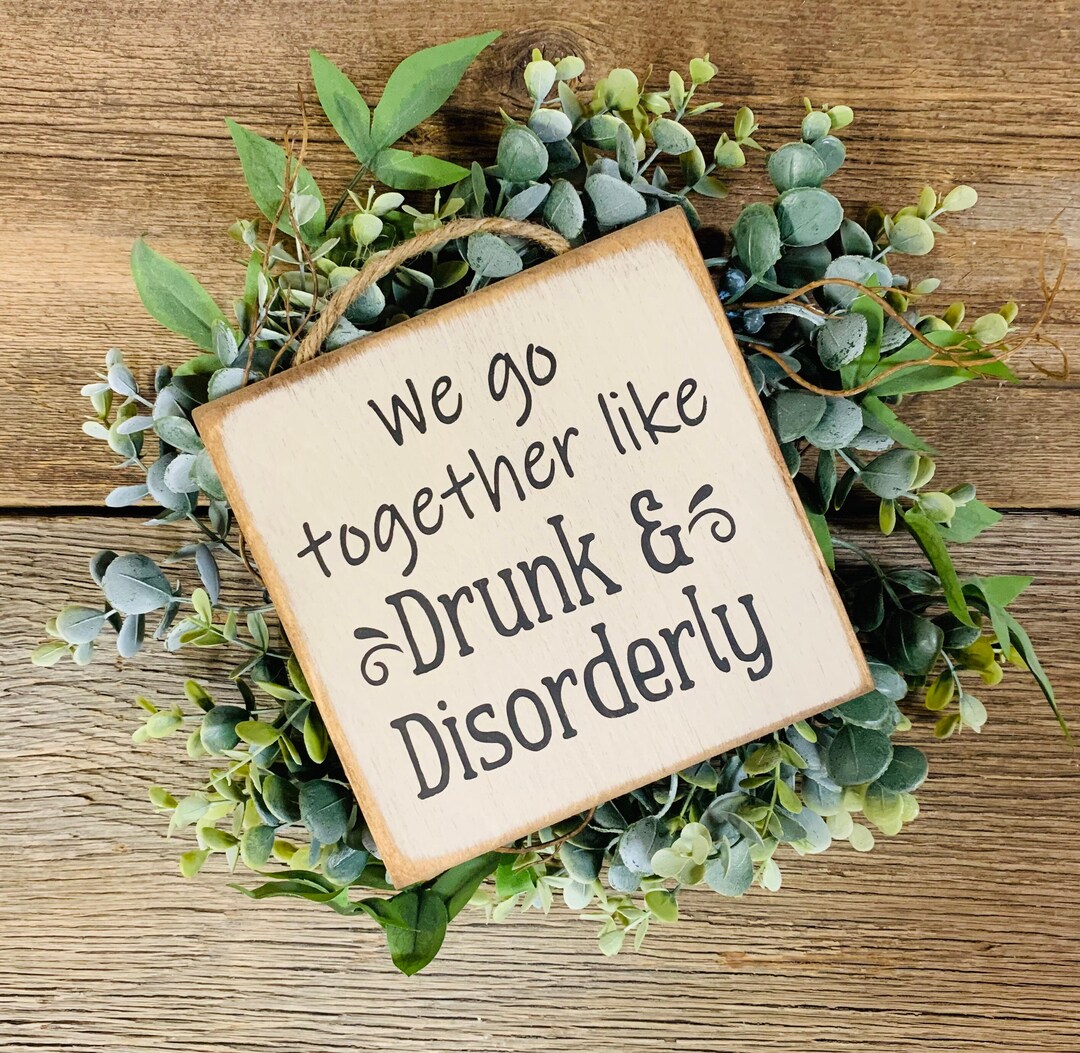 We Go Together Like Drunk and Disorderly, Funny Sign, Wine Drinker ...
