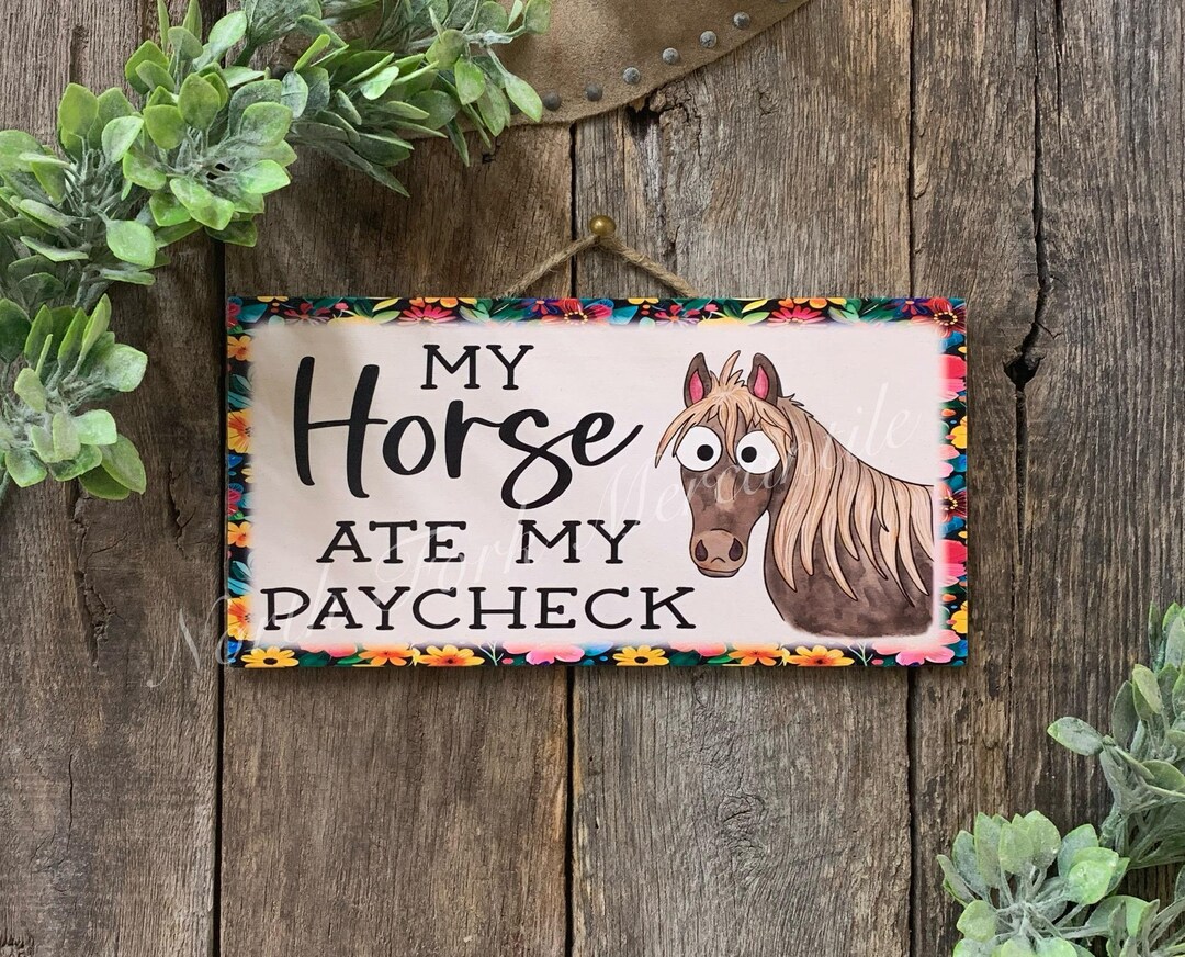 My Horse Ate My Paycheck, Equine Sign, Equestrian Sign, Equestrian Gift ...