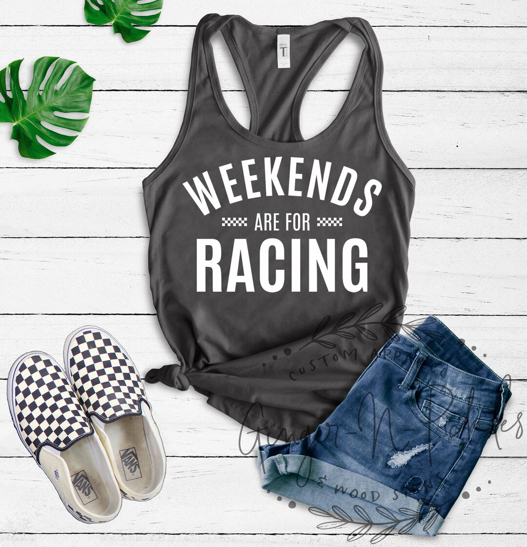 Weekends Are for Racing Ladies Tank Top or Scoopneck or V-neck Shirt ...