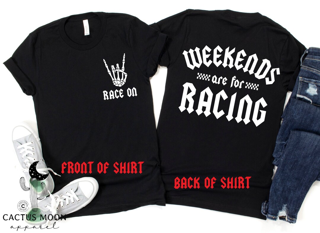 Race on and Weekends Are for Racing Front and Back, Adult Short or Long ...