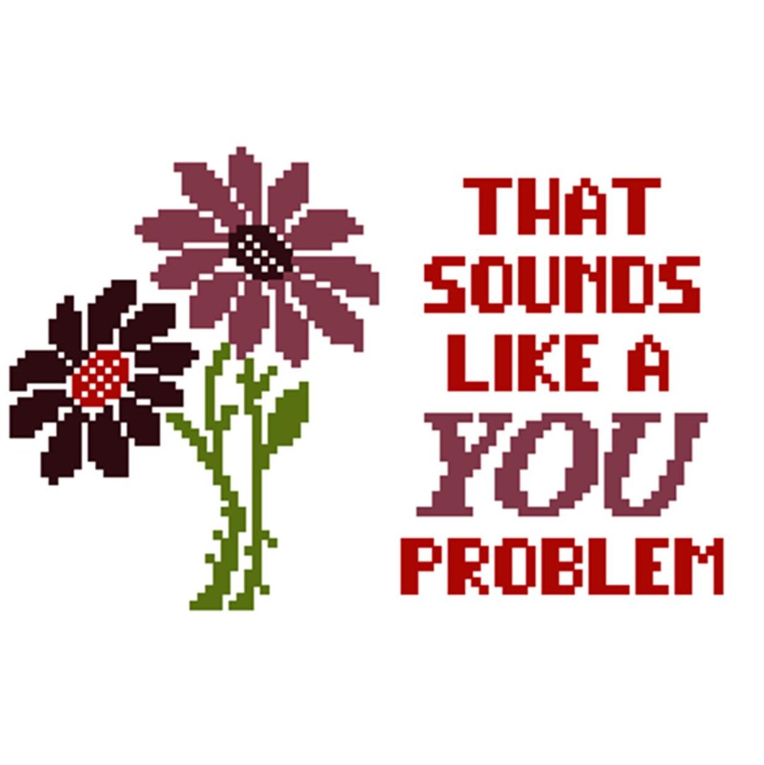 That Sounds Like a You Problem- Funny Cross Stitch PATTERN - Etsy