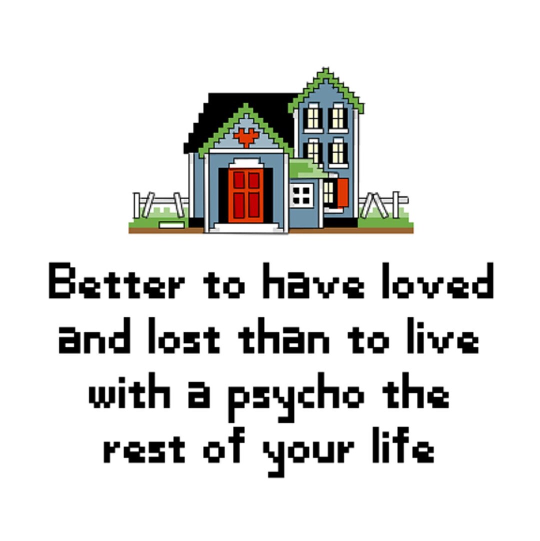 Better to Have Loved and Lost Than to Live With a Psycho the Rest of ...