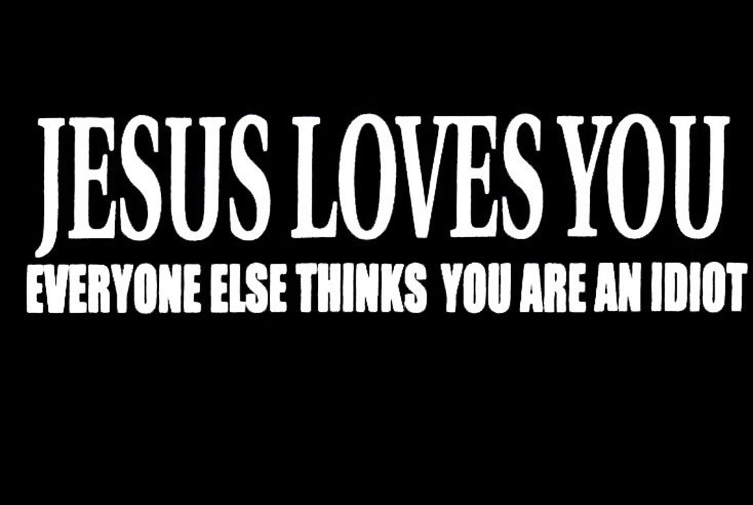 Jesus Loves You Everyone Else Thinks You Are an Idiot Funny T-shirt - Etsy Jesus Loves You Everyone Else Thinks You Are an Idiot Funny T-shirt - Etsy