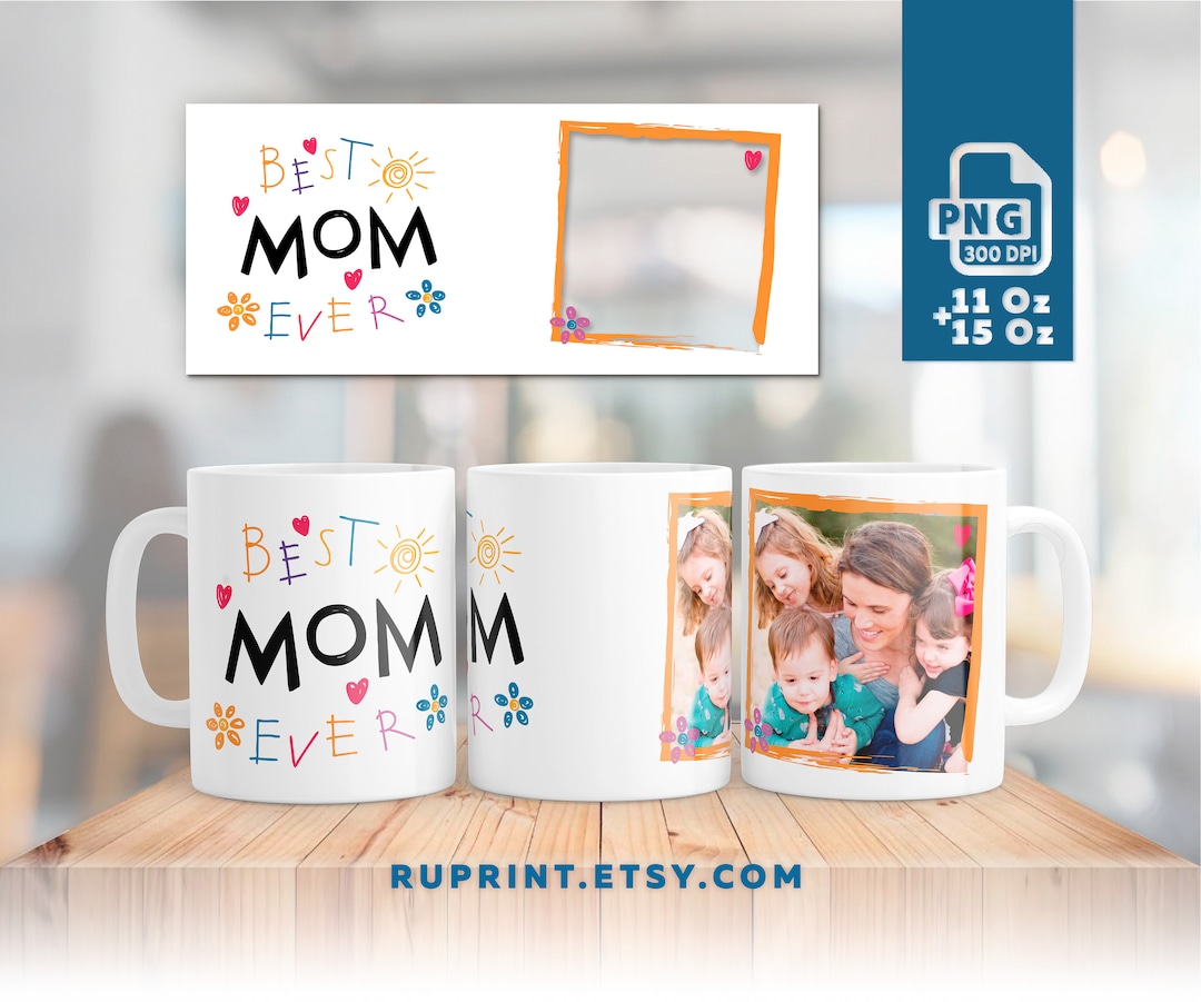 Best Mom Ever Mug, Photo Mug Wrap Png, 11 and 15 Oz Photo Mug Template ...