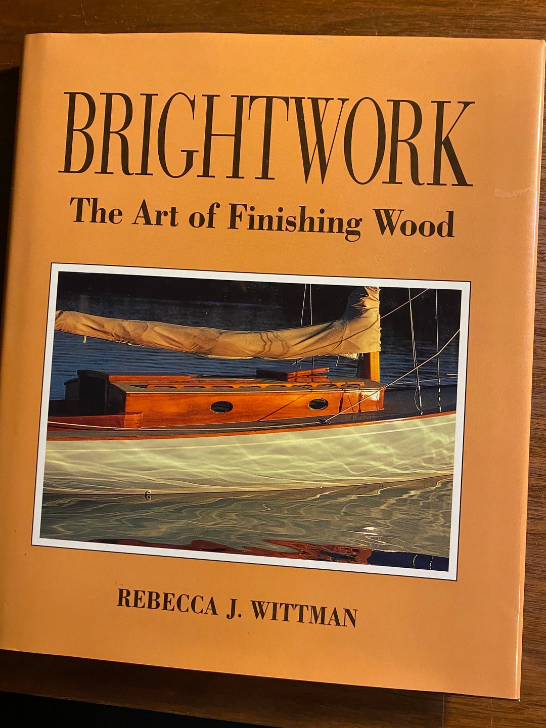 Brightwork the Art of Finishing Wood on a Boat Vessel - Rebecca Wittman ...