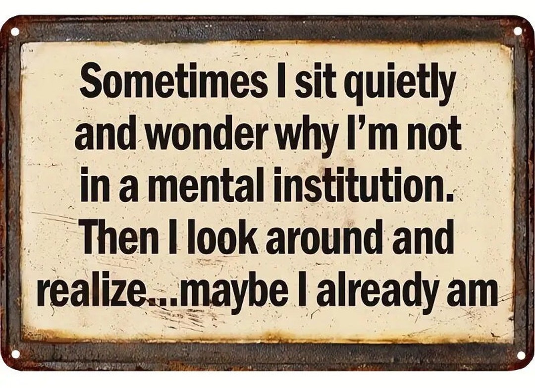 Sometimes I Sit Quietly and Wonder Why I'm Not in a Mental Institution ...