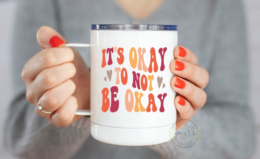 It's Okay to Not Be Okay, Mental Health Awareness, Self Love Mug - Etsy