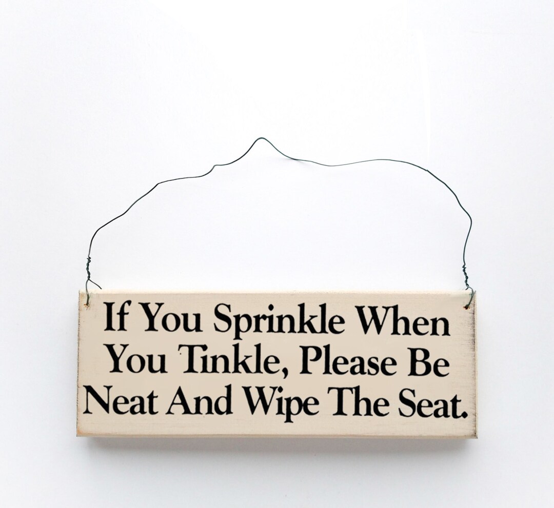 If You Sprinkle When You Tinkle Please Be Neat and Wipe the Seat ...