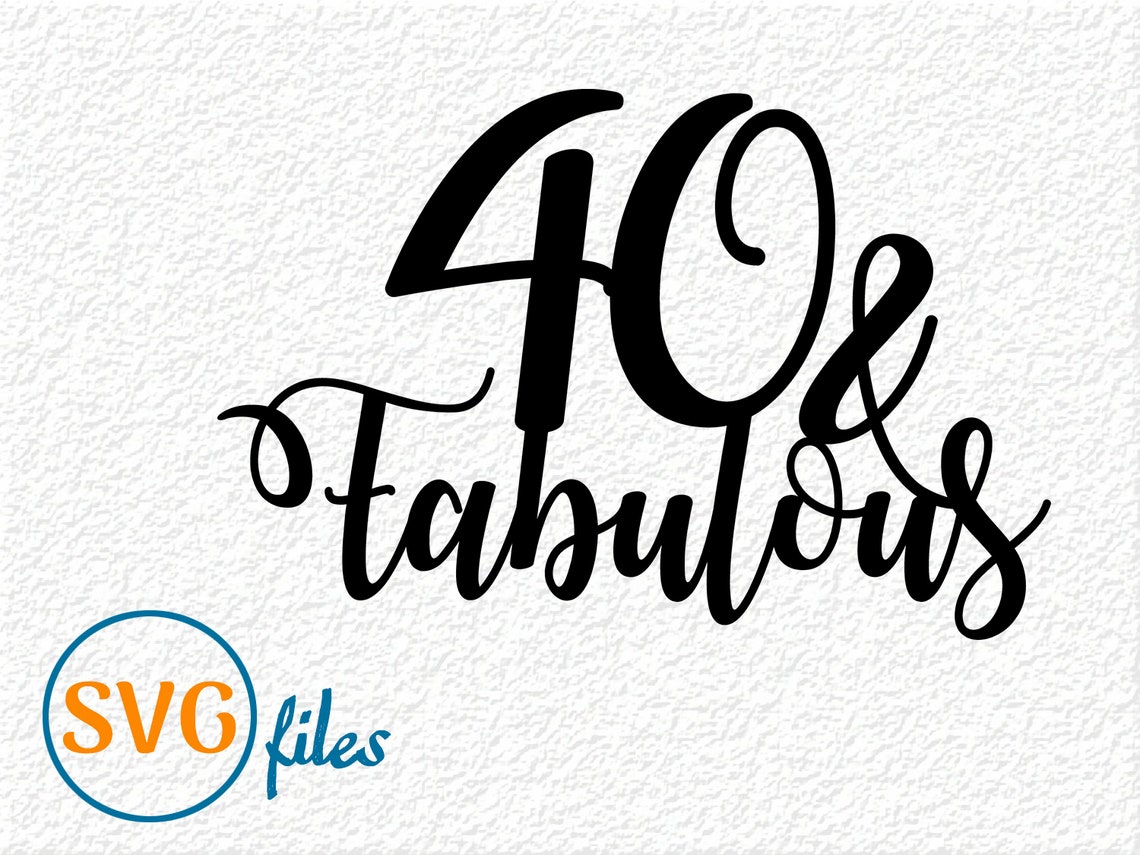 40 Fabulous SVG 40 Fabulous Print 40 Birthday Cut File | Etsy