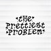 The Prettiest Problem svg Png Eps Dxf Pdf for Pretty Girls Beautiful ...