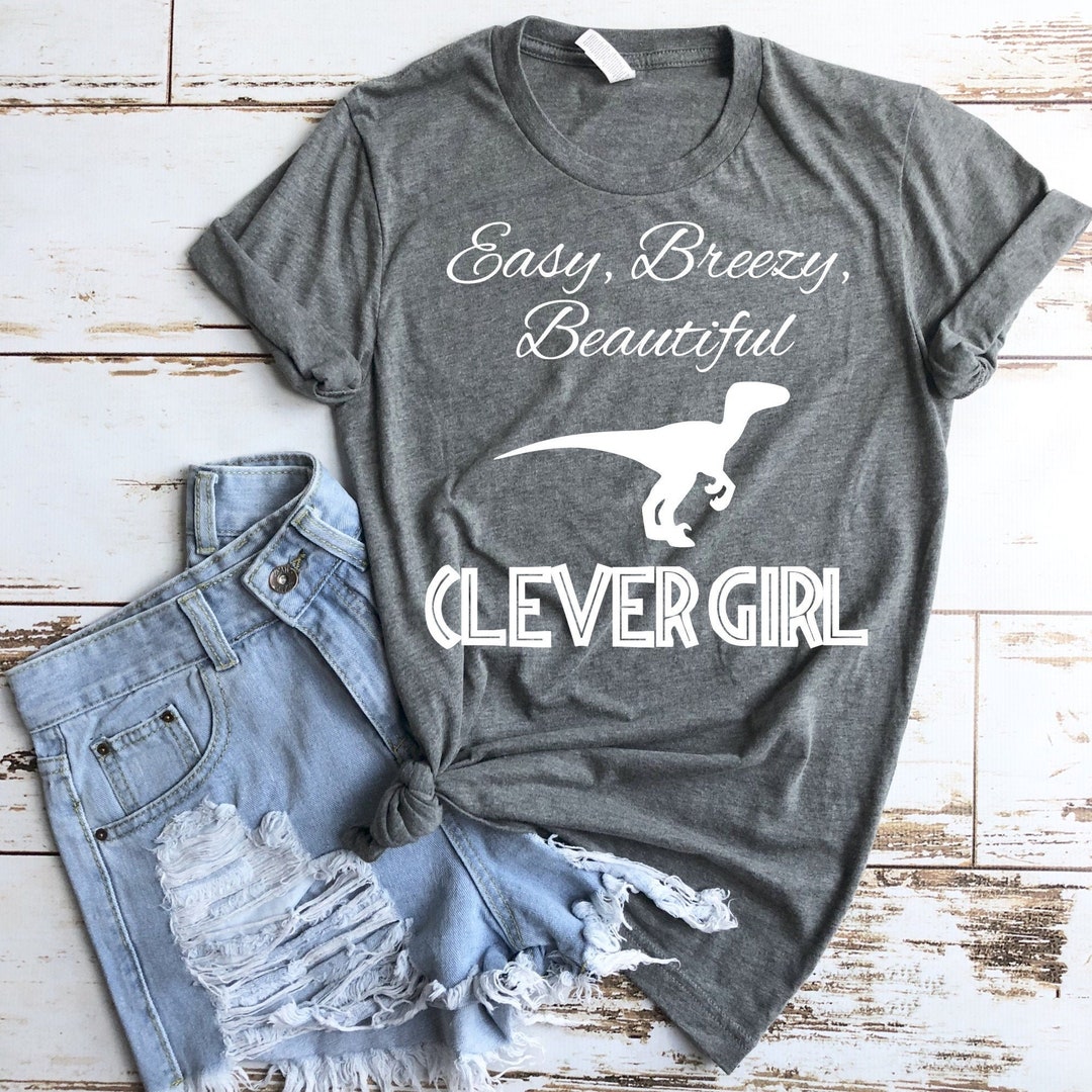 Easy Breezy Beautiful Clever Girl Bella Canvas Jurassic Inspired Shirt ...