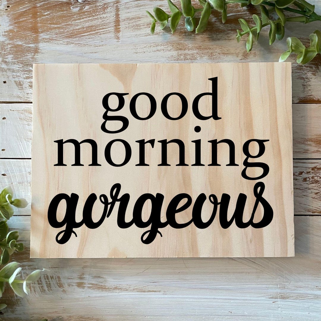 Handcrafted Wooden Sign - Good Morning Gorgeous - Endearing Sign ...