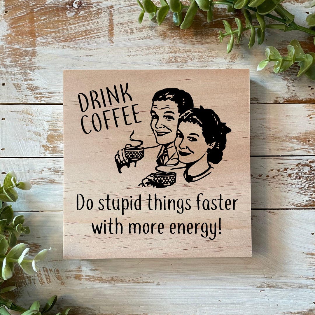 Funny Coffee Sign -drink Coffee - Hilarious Kitchen Decor for Coffee ...