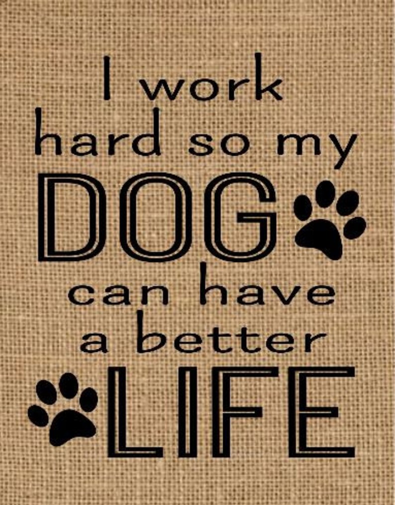 I Work Hard so My Dog Can Have A Better Life Burlap Print – Pet Burlap ...