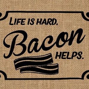 Life is Hard Bacon Helps Burlap Print – Bacon Sign - Bacon Lover ...