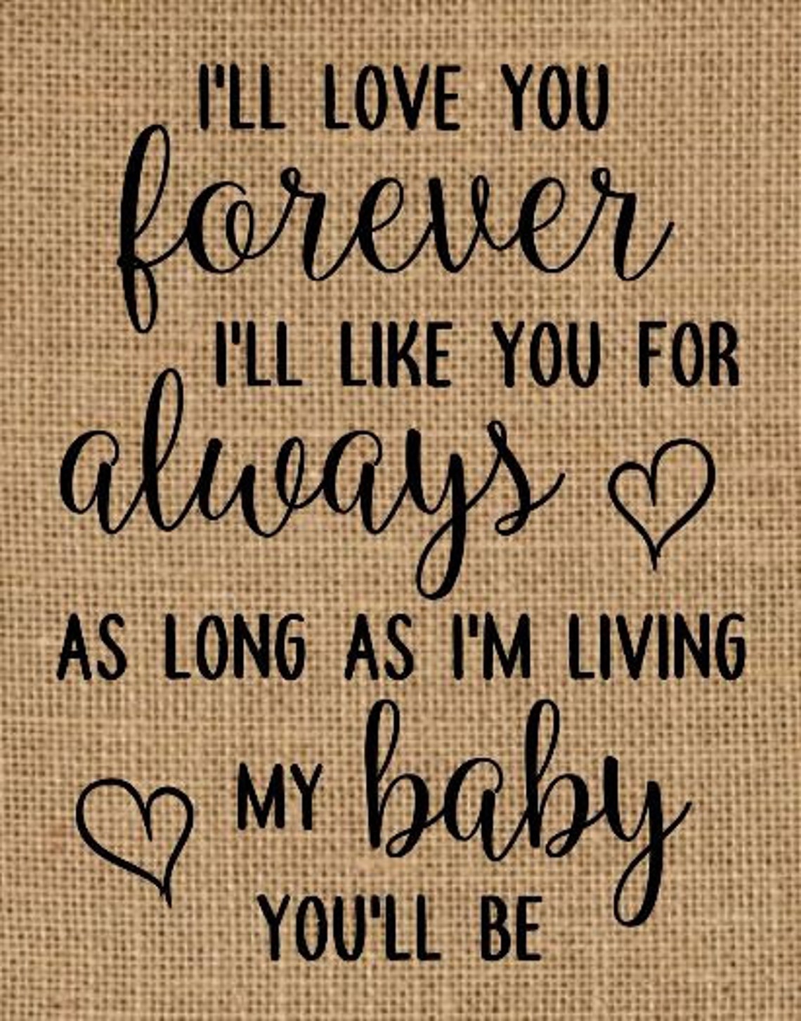 My Baby You'll Be Burlap Print I'll Love You Forever - Etsy