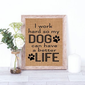 I Work Hard so My Dog Can Have A Better Life Burlap Print – Pet Burlap ...