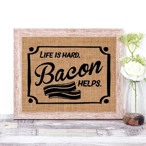 Life is Hard Bacon Helps Burlap Print – Bacon Sign - Bacon Lover ...