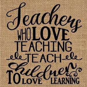 Teachers Who Love Teaching Teach Children to Love Learning Burlap Print ...