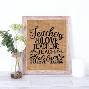Teachers Who Love Teaching Teach Children to Love Learning Burlap Print ...