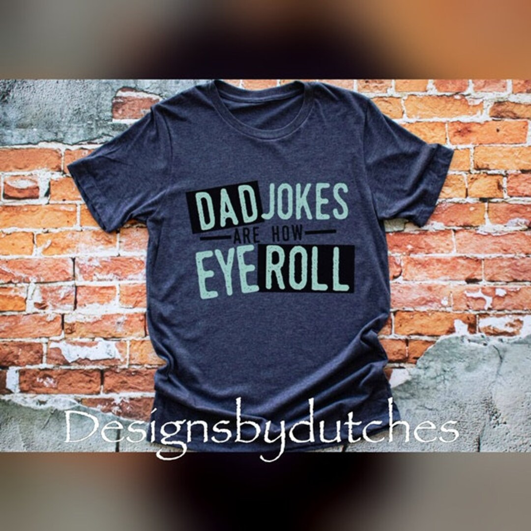 Dad Jokes Are How Eye Roll/ Funny Fathers Day/ Fathers Day Shirt/ Happy ...