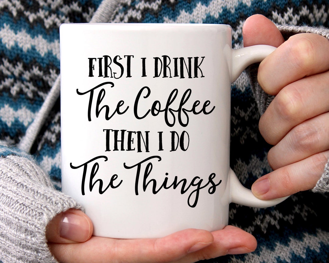 First I Drink Coffee, Then I Do the Things Mug, Funny Mug - Etsy