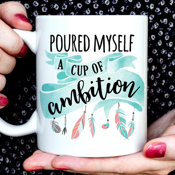 Poured Myself A Cup Of Ambition Mug