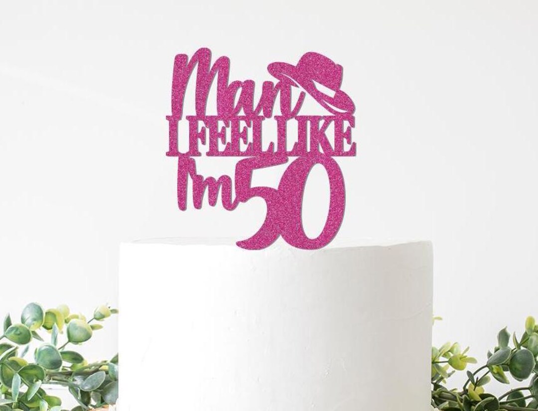 Man I Feel Like I'm 50 Cake Topper, Country 50th Birthday Party ...