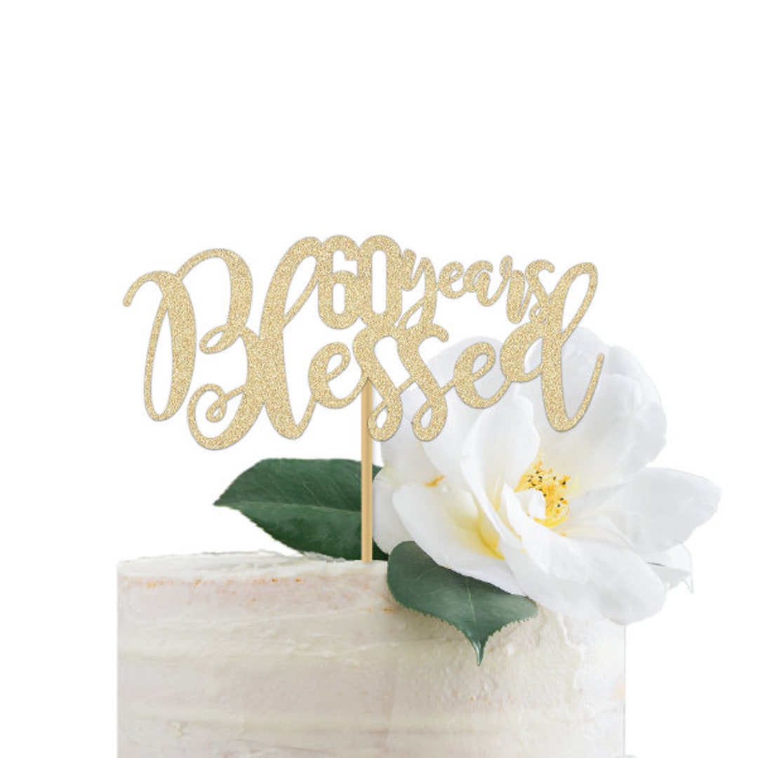 60 Years Blessed | 60th Birthday Cake Topper | Decor for a Sixtieth ...