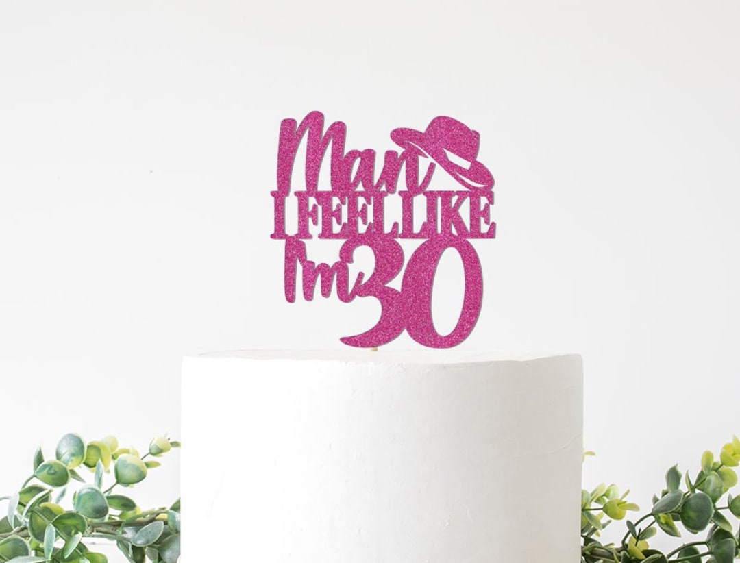 Man I Feel Like I'm 30 Cake Topper, Country 30th Birthday Party ...