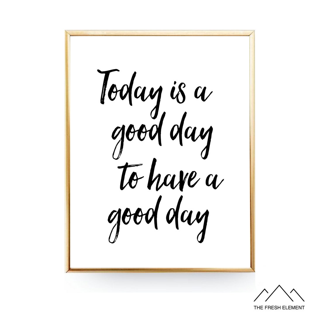 Today is A Good Day to Have A Good Day Sign Printable Quotes Home Decor ...