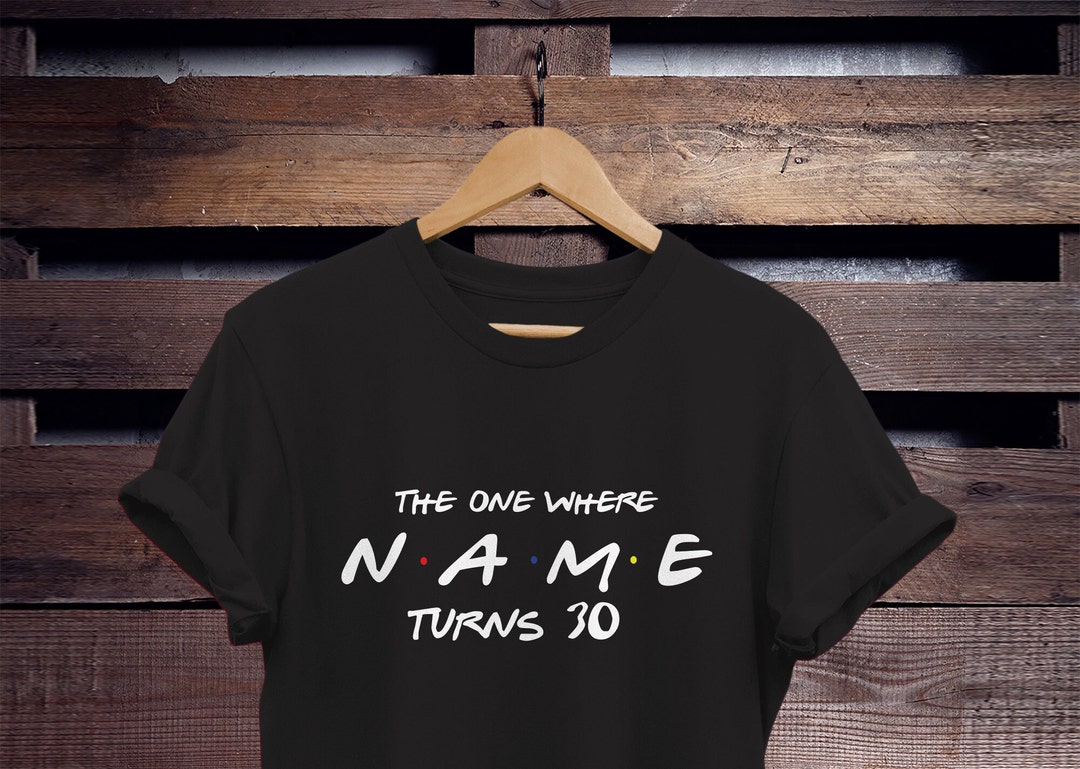 The One Where Name Turns 30 Shirt Birthday Shirt 30th Birthday Shirt ...