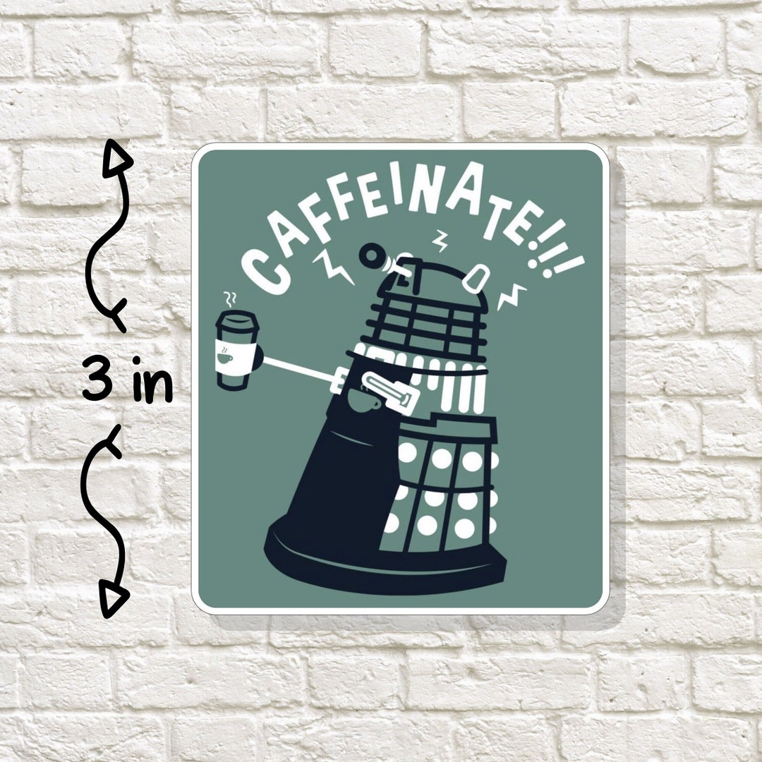 Sticker: Dalek Stating Caffeinate Dr Who Villain Dalek Sticker Who Says Caffeinate Rather Than ...
