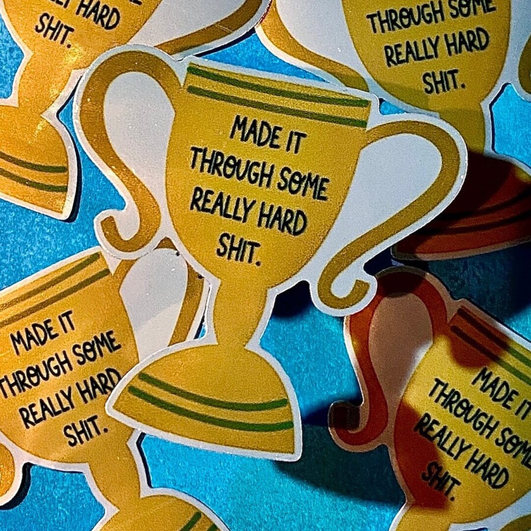 Golden Metalic Sticker: Trophy. Made It Through Some Really Hard Shit ...
