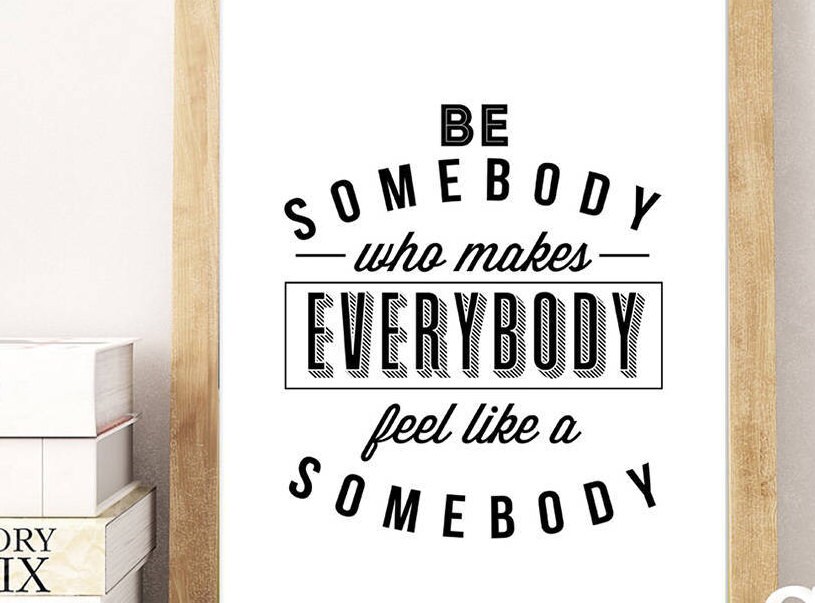 Be Somebody who makes everybody feel like a Somebody PRINTABLE ART ...