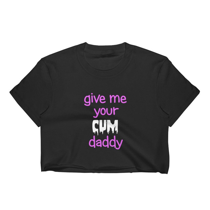 Give Me Your Cum Daddy Crop Top Women Ddlg Mdlb Cum Slut Etsy